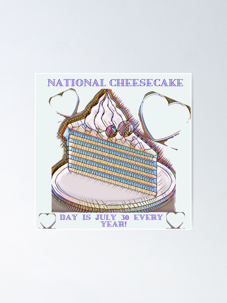 "National Cheesecake Day is July 30 Every Year!" Poster for Sale by ...
