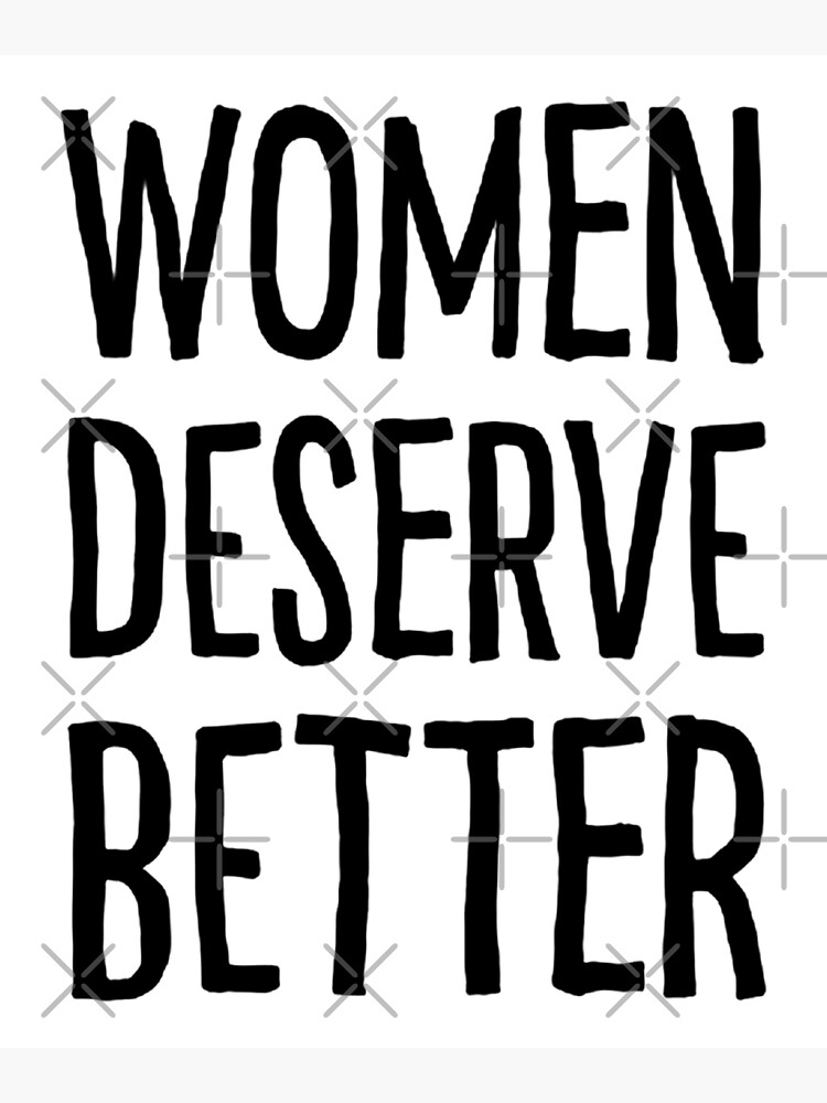 "WOMEN DESERVE BETTER" Poster for Sale by Beshine | Redbubble
