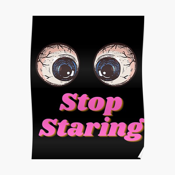 "Stop Staring " Poster for Sale by The-LDR | Redbubble