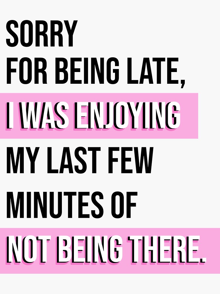 "Sorry for being late, I was enjoying my last few minutes of not being ...