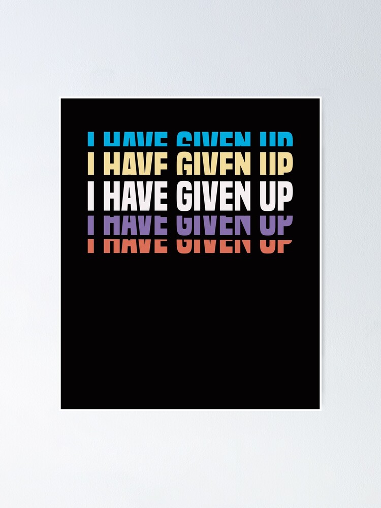 "I Have Given Up - Funny Pessimist Quote Give Up Cool" Poster for Sale ...