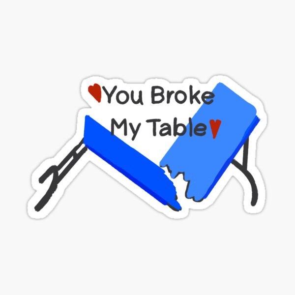 "You Broke My Table " Sticker for Sale by HappyRandomArt | Redbubble