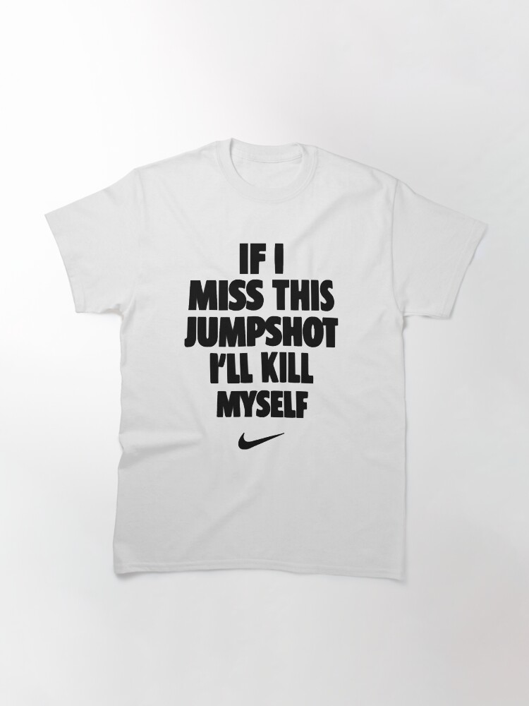 "If I Miss This Jumpshot" Classic T-Shirt for Sale by PimsTexx | Redbubble