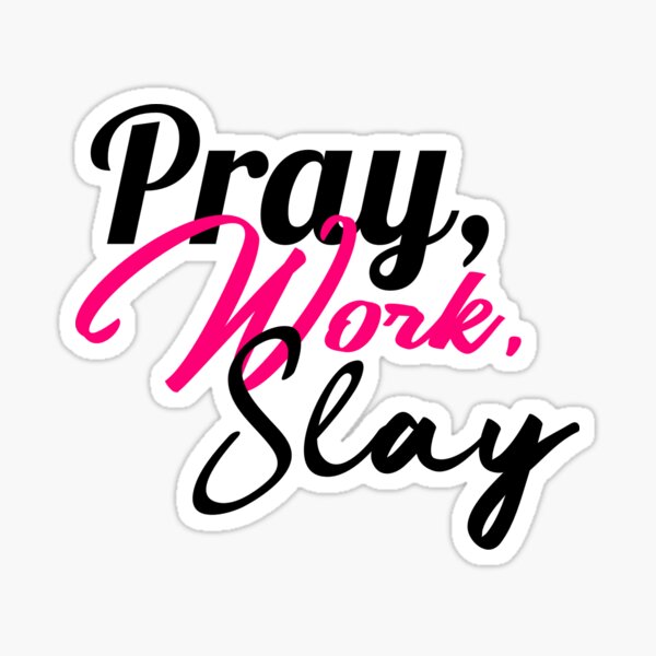 "Pray, Work, Slay...." Sticker for Sale by MrsGolden36 | Redbubble