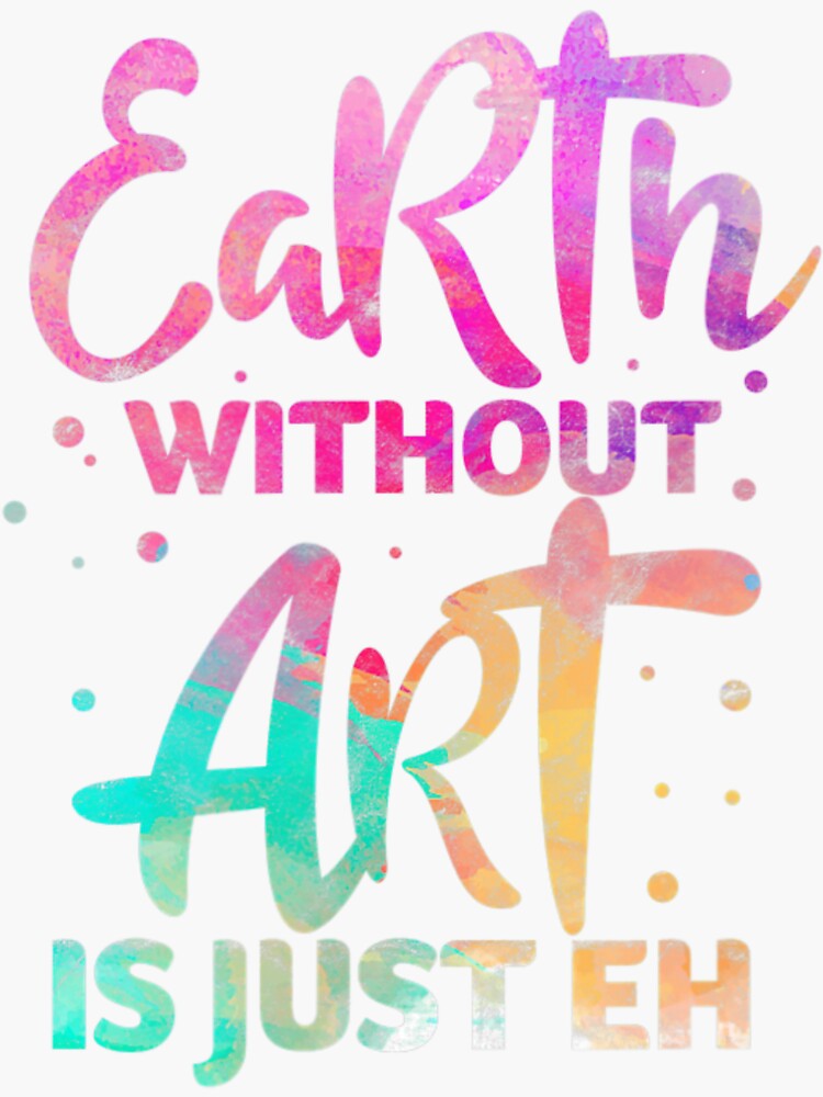 "Earth Without Art Is Just Eh Art Teacher Artist" Sticker for Sale by ...