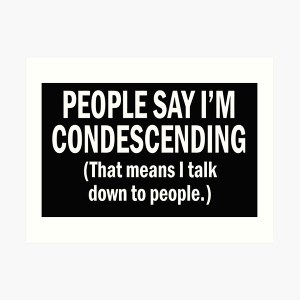 "PEOPLE SAY I'M CONDESCENDING" Art Print by unicornnpopp | Redbubble