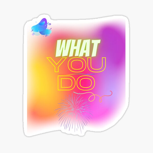 "What you do." Sticker for Sale by RAJSHIVA | Redbubble
