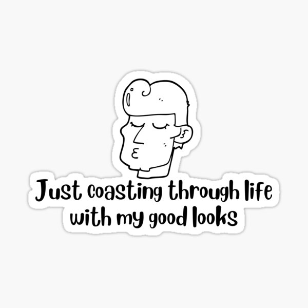 "Just coasting through life with my good looks" Sticker for Sale by ...