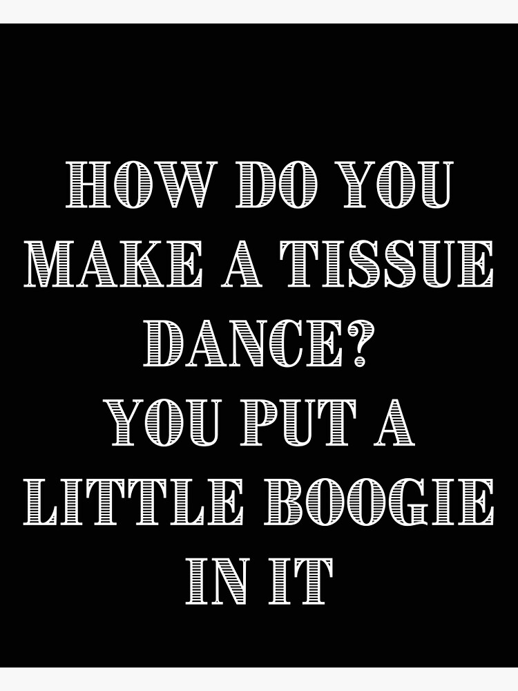 "How Do You Make a Tissue Dance?" Art Print for Sale by darkmattersuper ...