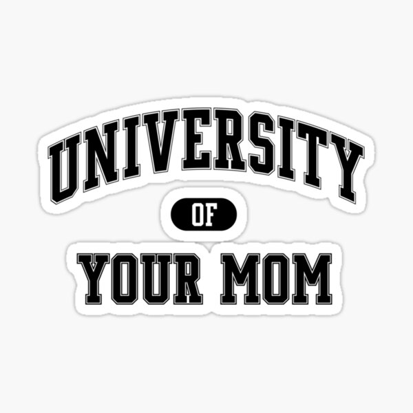 "University Of Your Mom" Sticker for Sale by lovinglobotomy1 | Redbubble