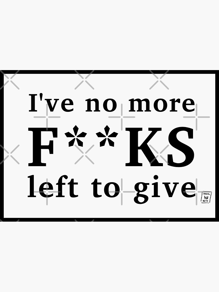 "I have no more f**ks left to give" Sticker for Sale by NessaHero ...
