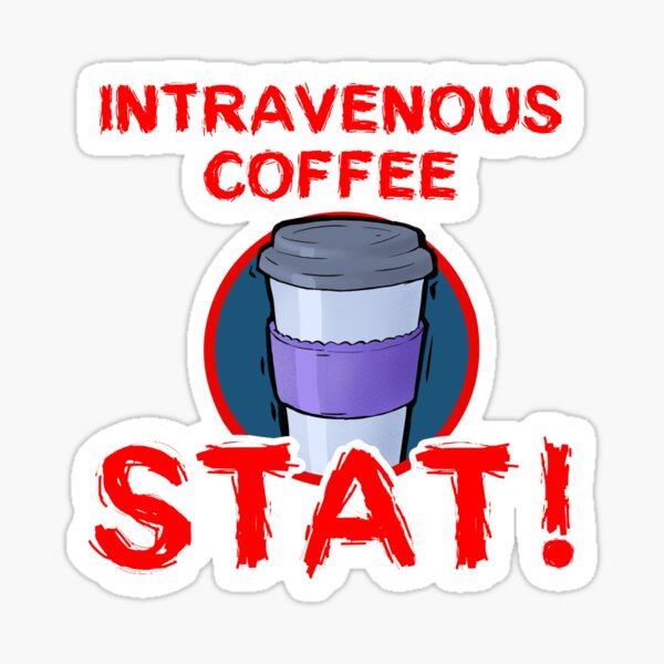 "Intravenous coffee, Stat!" Sticker for Sale by BumbleBearArtUK | Redbubble