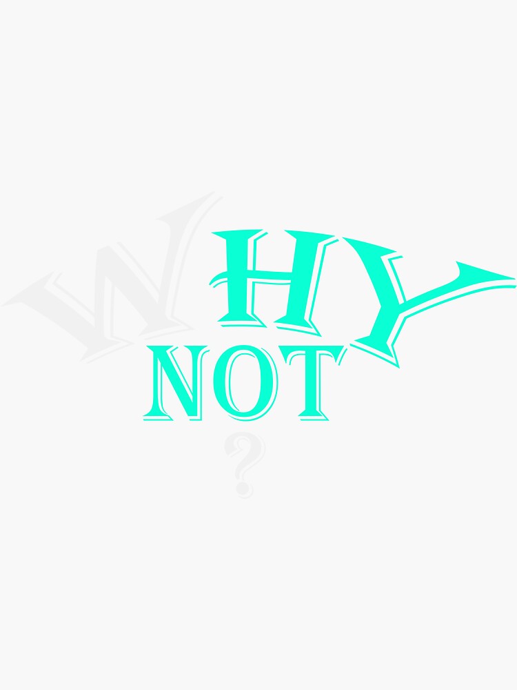 "why not " Sticker for Sale by PIcassoJNR | Redbubble