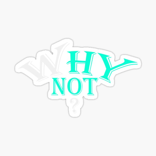 "why not " Sticker for Sale by PIcassoJNR | Redbubble