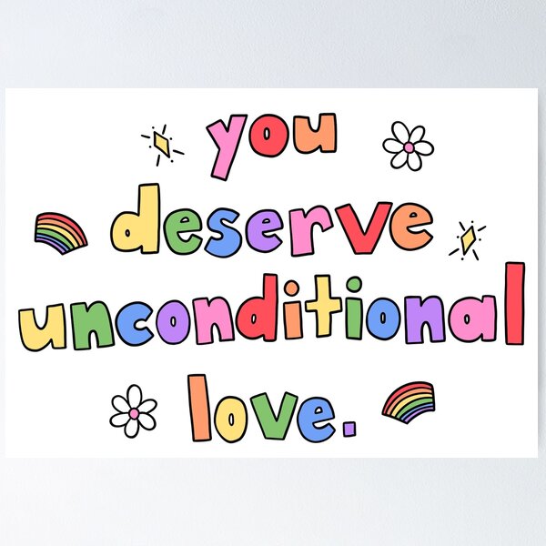 "You Deserve Unconditional Love" Poster for Sale by crystaldraws ...