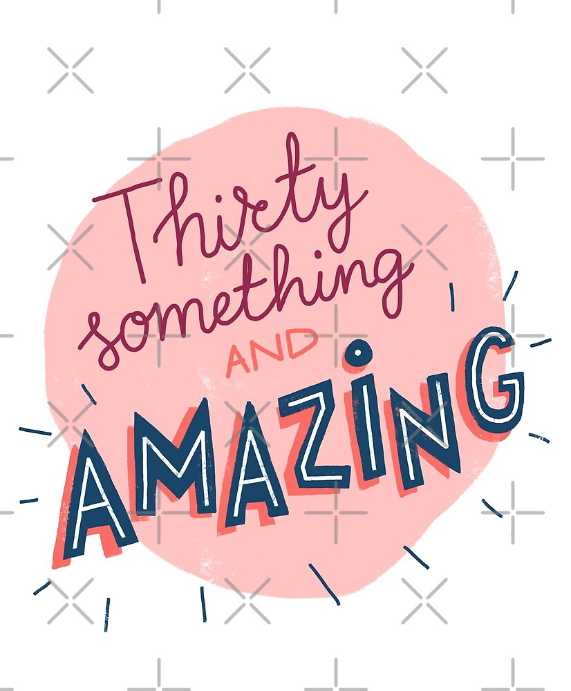 "Thirty something and amazing" by whatafabday | Redbubble