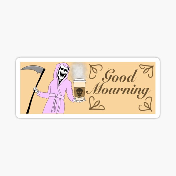 "Good Mourning" Sticker for Sale by BingusBonkus | Redbubble