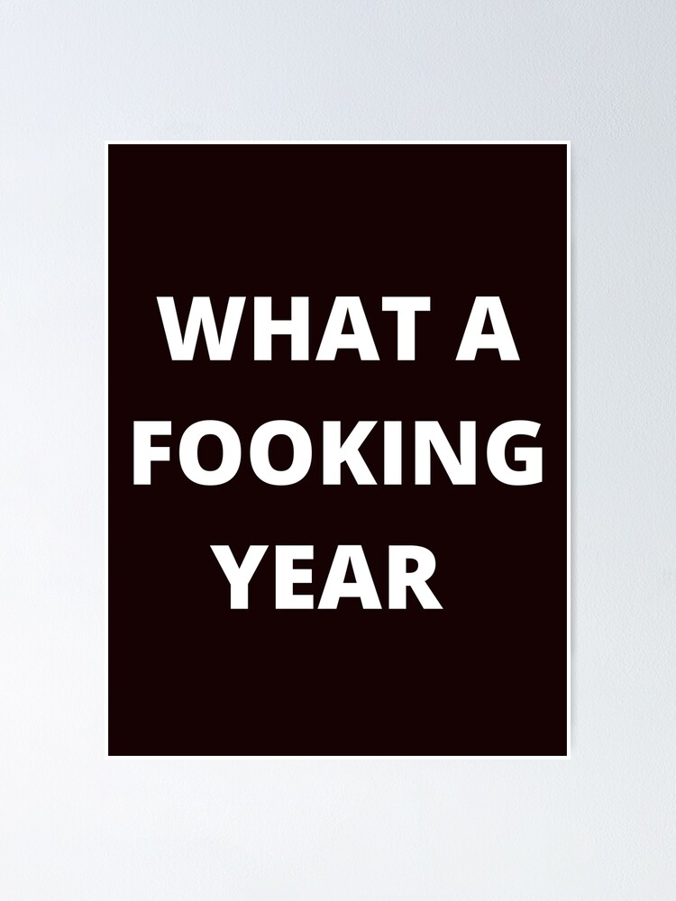 "WHAT A FOOKING YEAR" Poster for Sale by Scullywaggle | Redbubble