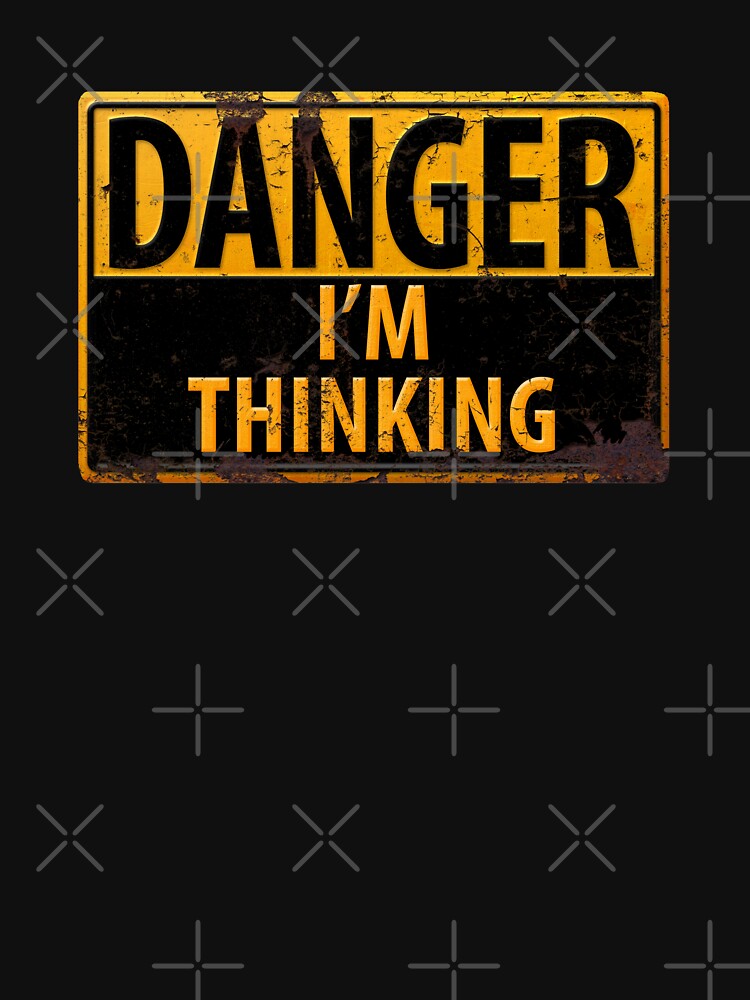 "DANGER, I'm Thinking - Caution Warning Sign - Geek - Nerd - Brainy" T ...