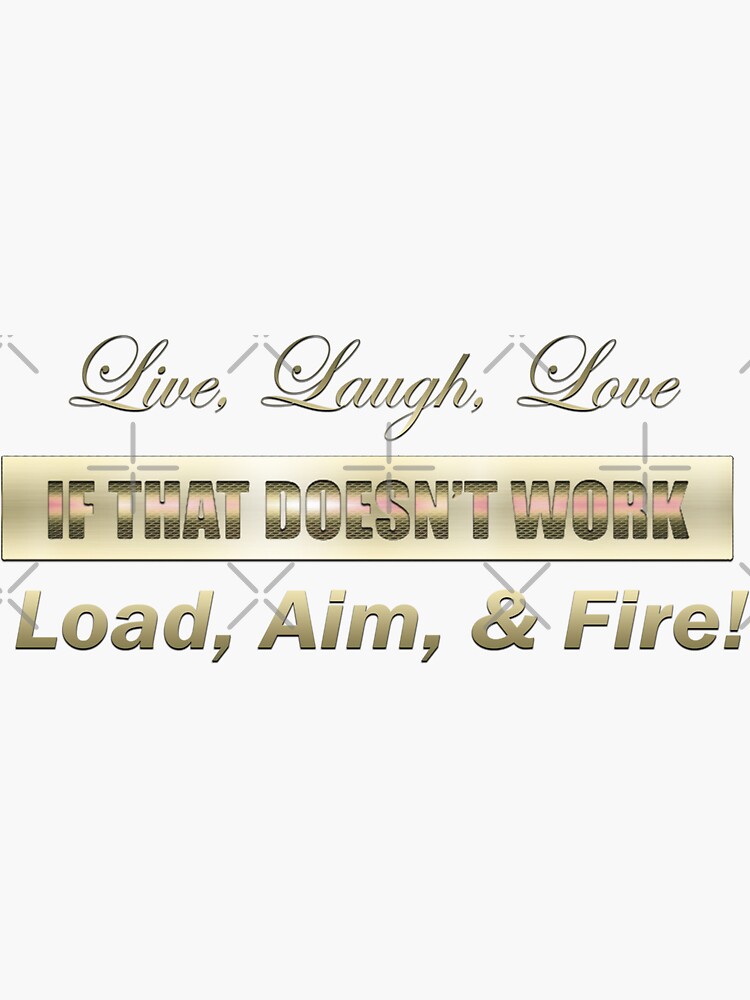 "Live, Laugh, Love - Load, Aim, Fire! (Gold)" Sticker for Sale by ...