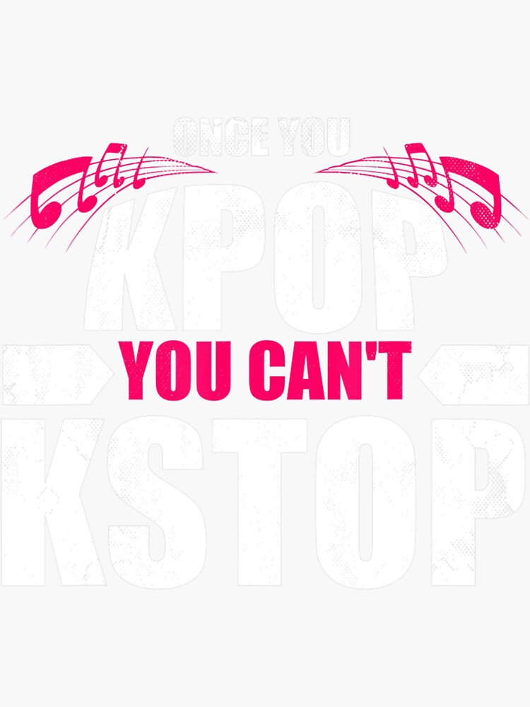"Once You Kpop You Can't Kstop K-Pop Music" Sticker for Sale by ZinEc ...