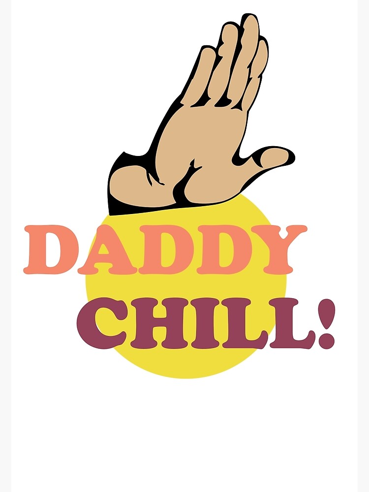 "Daddy Chill - Funny meme" Poster for Sale by SouthArtistBoy | Redbubble