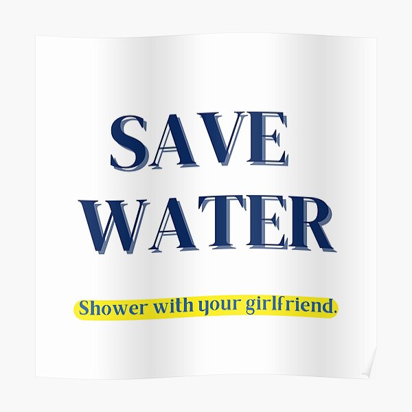 Save Water Shower With Your Girlfriend Essential Poster For Sale By