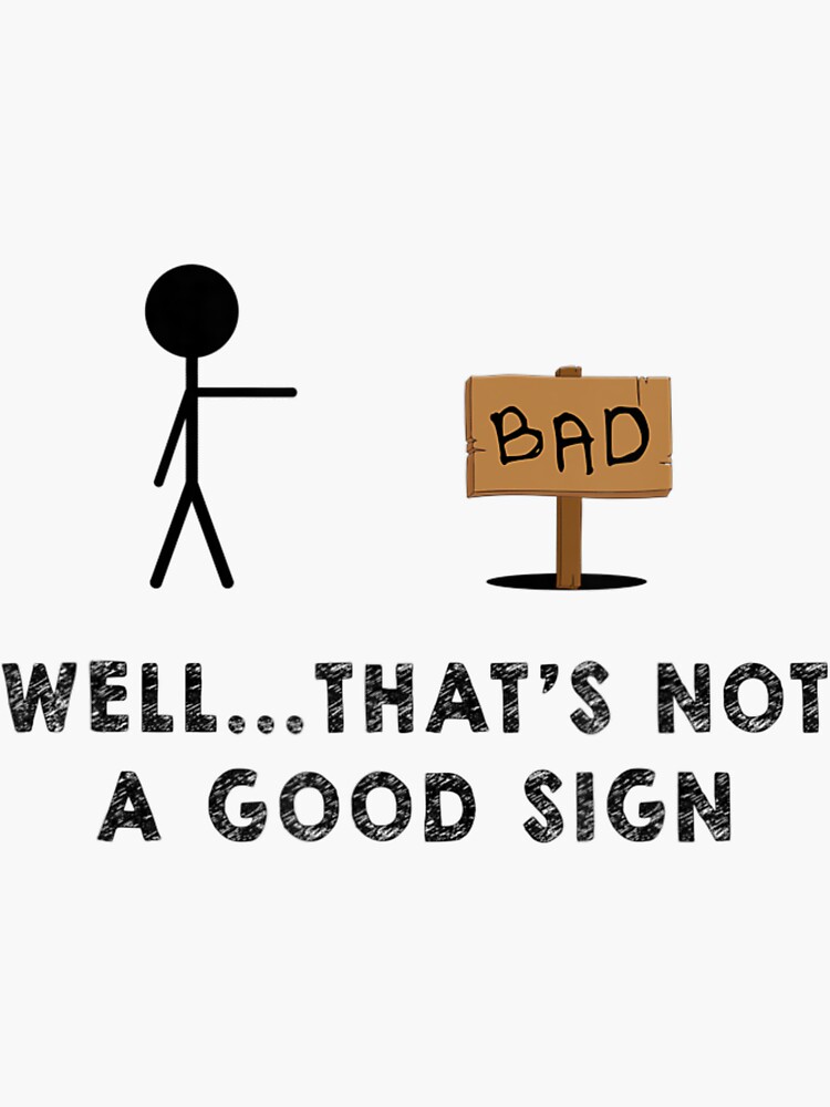 "Well That's Not A Good Sign Sign" Sticker for Sale by AnJenvan | Redbubble