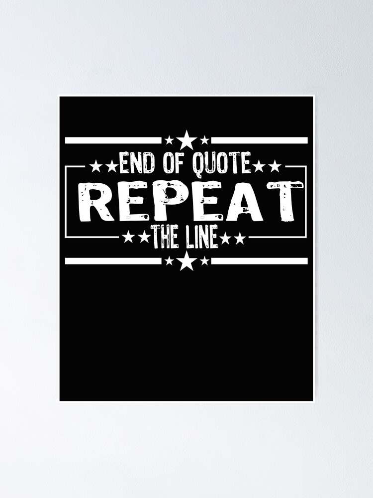 "End Of Quote Repeat The Line" Poster for Sale by Theparticular | Redbubble
