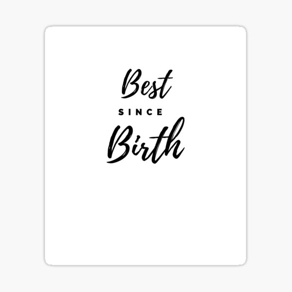 "Best Since Birth" Sticker for Sale by NageshR | Redbubble