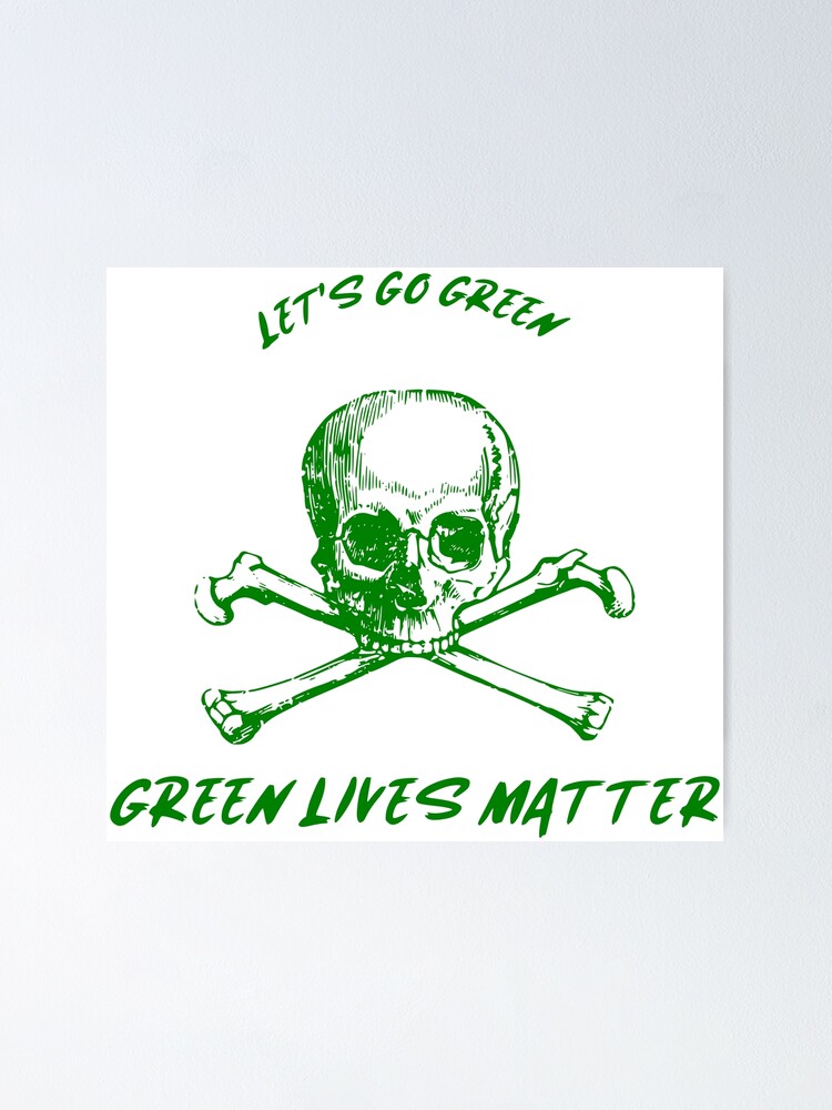 "LET'S GO GREEN - GREEN LIVES MATTER " Poster for Sale by ...
