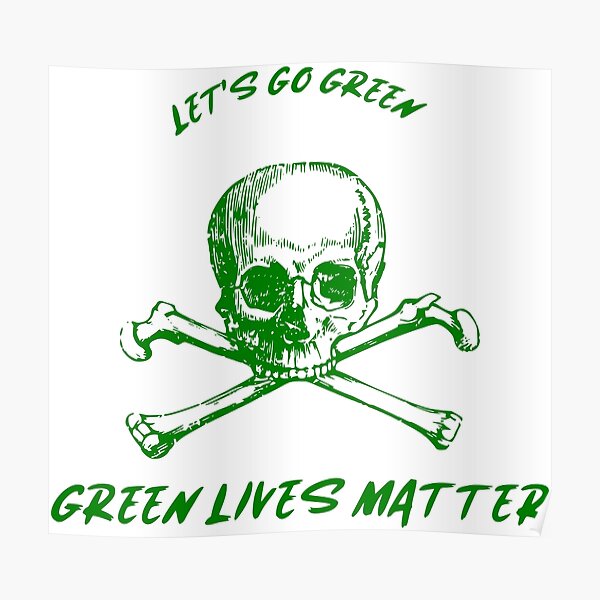 "LET'S GO GREEN - GREEN LIVES MATTER " Poster for Sale by ...