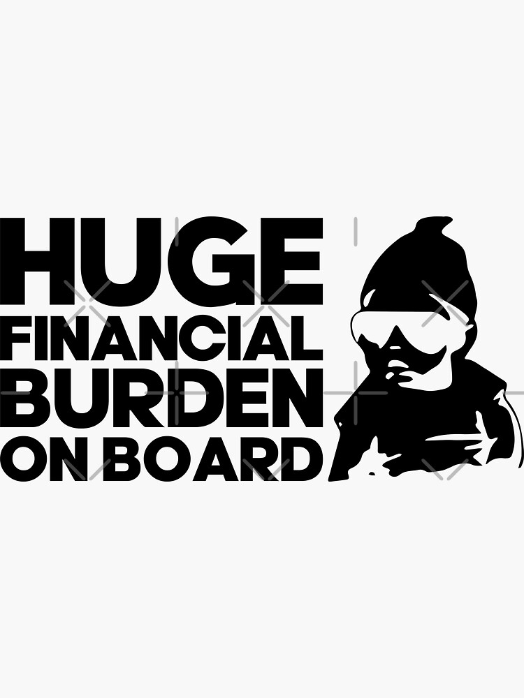 "Huge Financial Burden On Board" Sticker for Sale by NeoBella | Redbubble