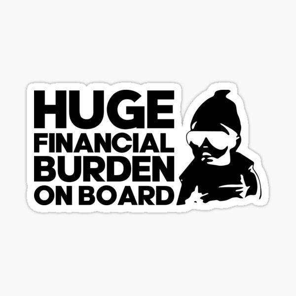 "Huge Financial Burden On Board" Sticker for Sale by NeoBella | Redbubble