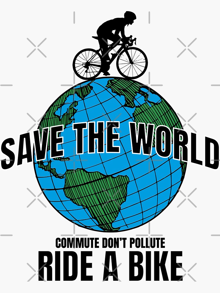 "Save the world, commute dont pollute - Ride a bike - cyclists ...