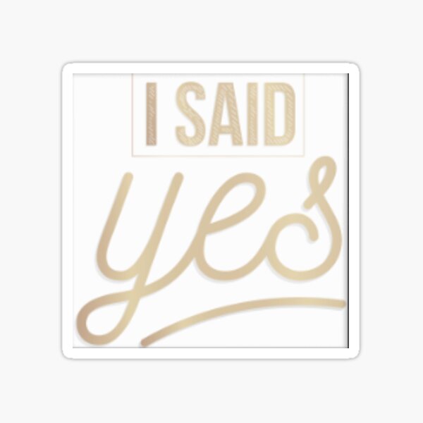"I Said Yes " Sticker for Sale by jessc01 | Redbubble