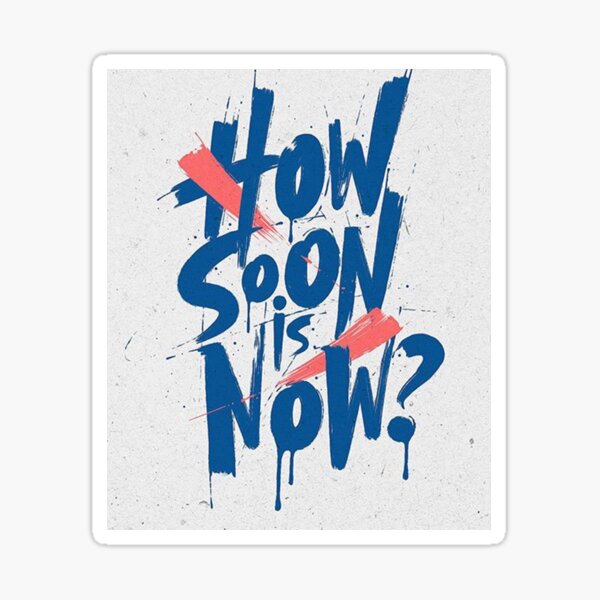 "How Soon Is Now?" Sticker for Sale by BetterCallSlapp | Redbubble
