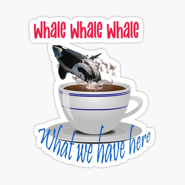 "Whale Whale Whale, what we have here?" Sticker for Sale by ...