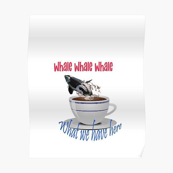 "Whale Whale Whale, what we have here?" Poster for Sale by ...