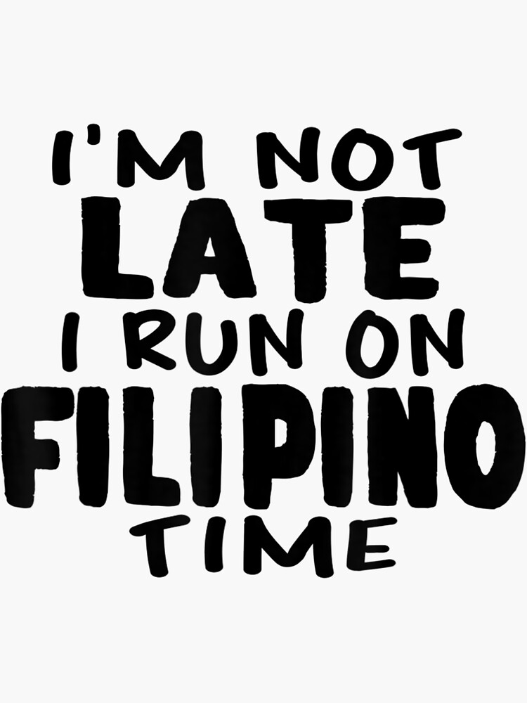"I'm Not Late I Run On Filipino Time Pinoy Lol" Sticker for Sale by ...