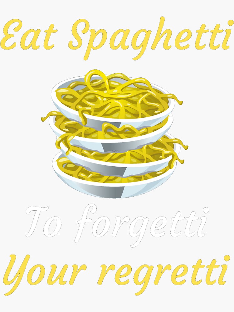 Eat Spaghetti To Forgetti Your Regretti Sticker For Sale By Houssine100 Redbubble