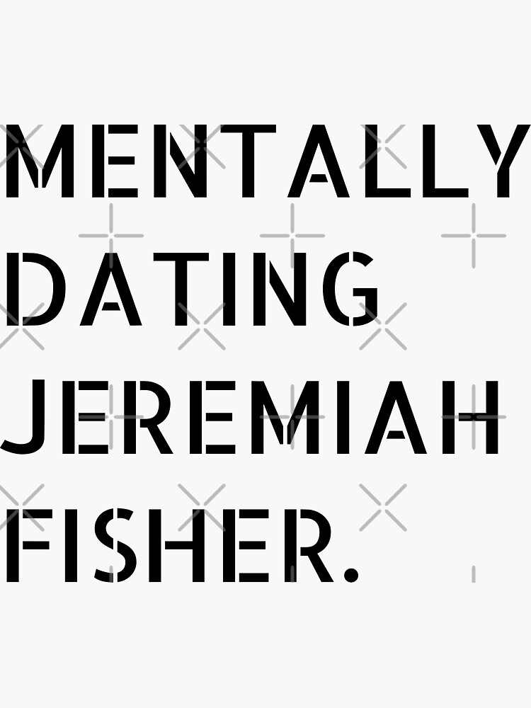 "MENTALLY DATING JEREMIAH FISHER" Sticker for Sale by ACE-Store | Redbubble