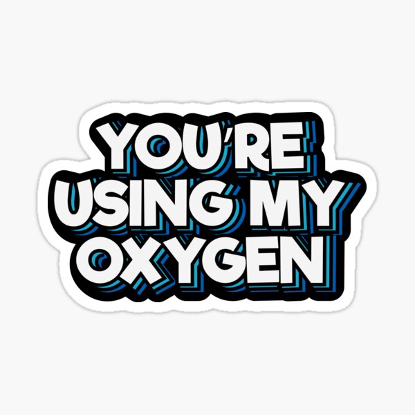 "You're Using My Oxygen" Sticker for Sale by ardp13 | Redbubble
