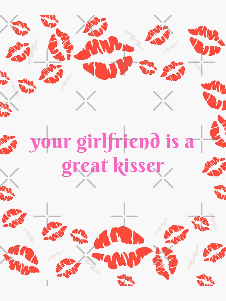 Your Girlfriend Is A Great Kisser Sticker For Sale By Dscreatoins