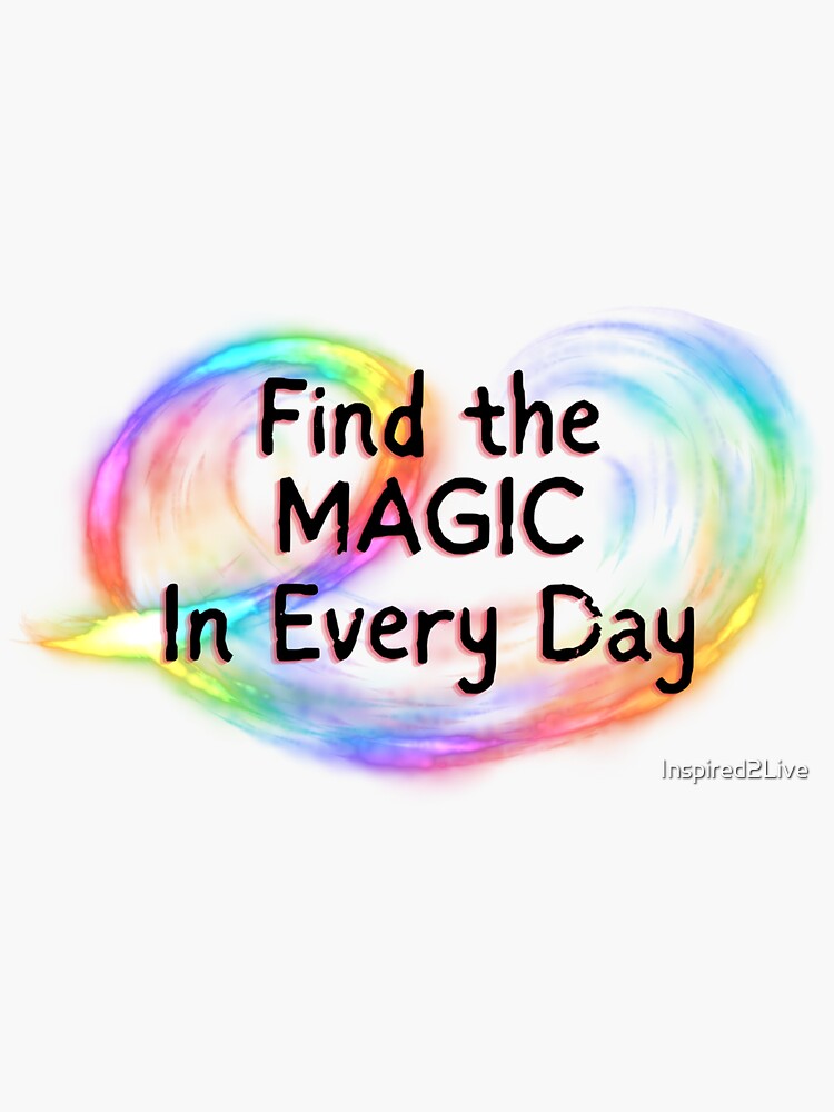 "Find the MAGIC in Every Day" Sticker for Sale by Inspired2Live | Redbubble
