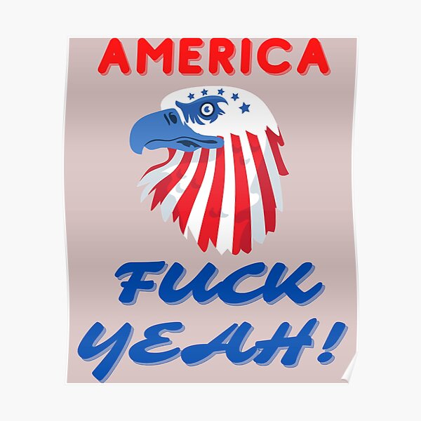 America Fuck Yeah 4th Of July Eagle Poster For Sale By Quirkyshirty Redbubble