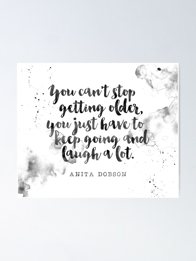"You Can't Stop Getting Older, You Just Keep Going And Laugh A Lot ...