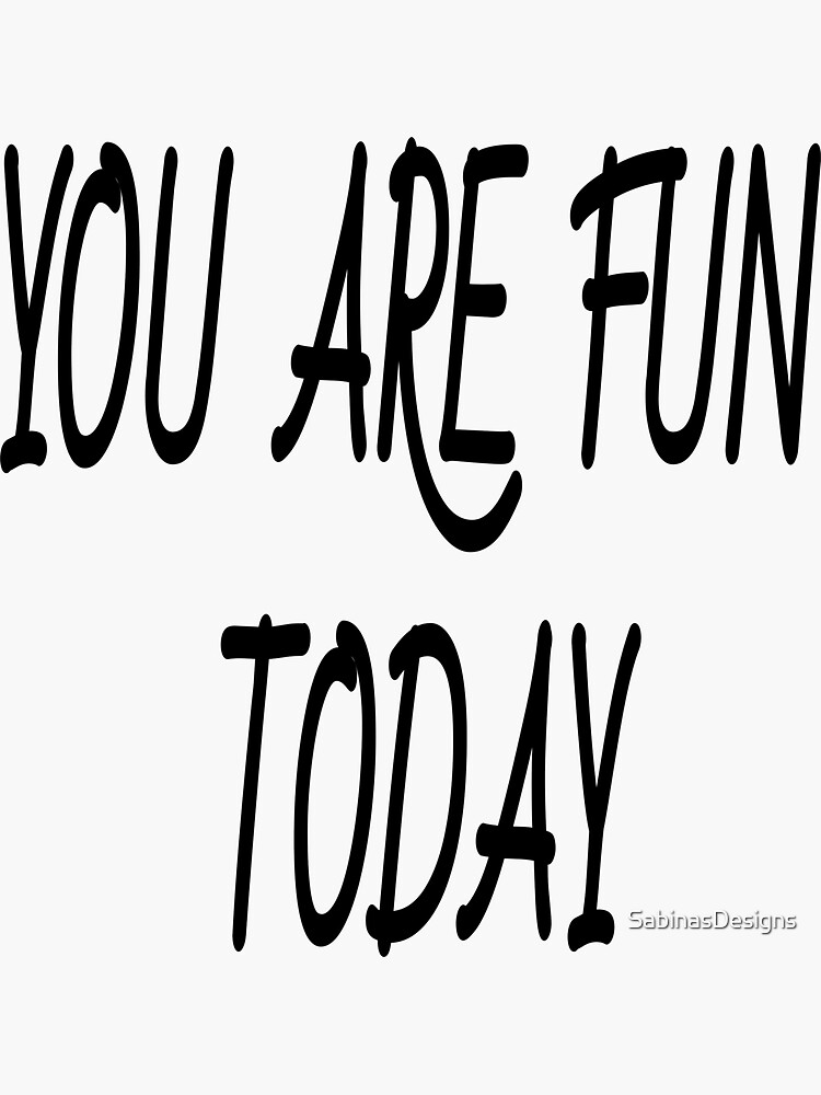 "You are Fun Today" Sticker for Sale by SabinasDesigns | Redbubble
