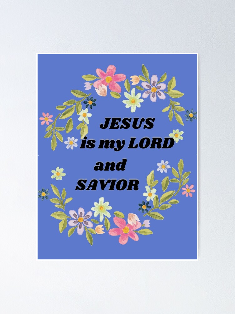 "Jesus is My LORD and Savior - Flower design" Poster for Sale by ...