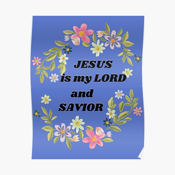 Jesus Is My Lord And Savior Flower Design Poster For Sale By